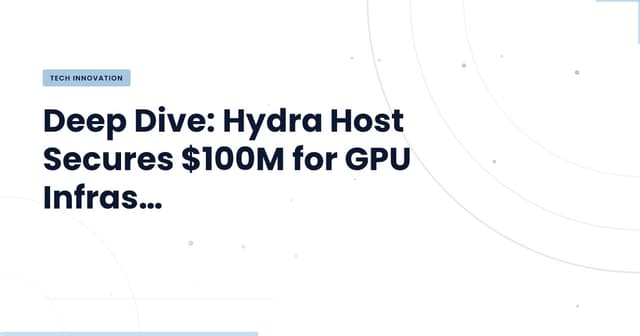 Deep Dive: Hydra Host Secures $100M for GPU Infras… | Norvik Tech